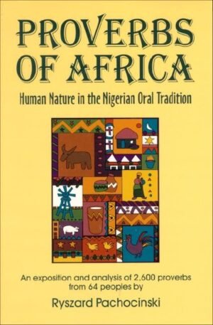 Proverbs of Africa: Human Nature in the Nigerian Oral Tradition ...